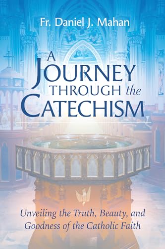 A Journey through the Catechism: Unveiling the Truth, Beauty, and ...