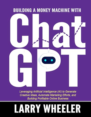 Building Your Money Machine with ChatGPT: Leveraging Artificial ...