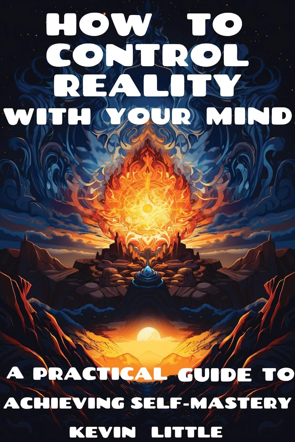 How To Control Reality With Your Mind: A Practical Guide to Achieving ...