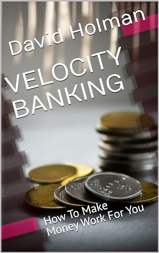 VELOCITY BANKING: How To Make Money Work For You by David Holman ...