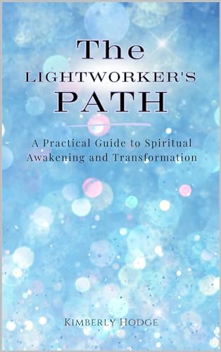 The Lightworker's Path: A Practical Guide to Spiritual Awakening and Transformation by Kimberly ...