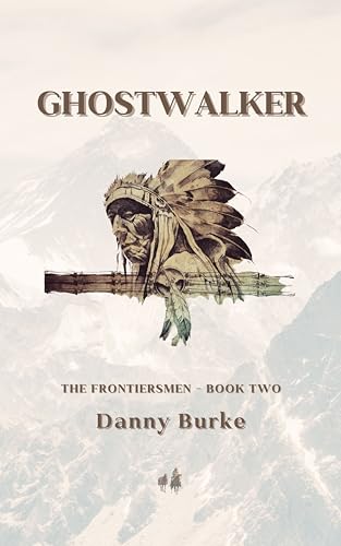 Ghostwalker: The Frontiersmen - Book Two by Danny Burke | Goodreads