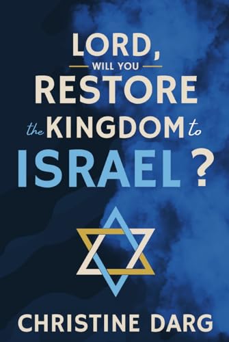 Lord, Will You Restore the Kingdom to Israel? by Christine Darg | Goodreads