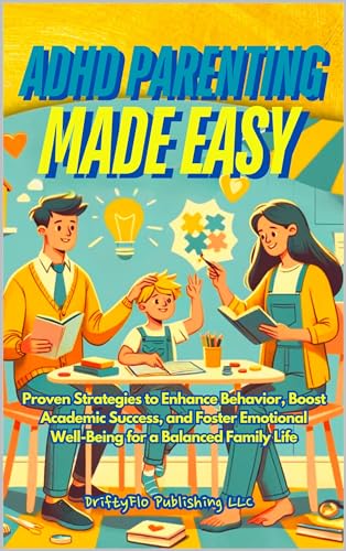 ADHD Parenting Made Easy: Proven Strategies to Enhance Behavior, Boost Academic Success, and ...