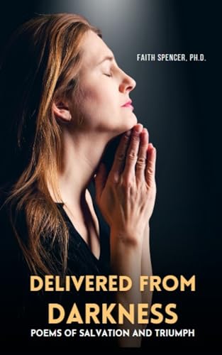 Delivered from Darkness: Poems of Salvation and Triumph by Faith ...