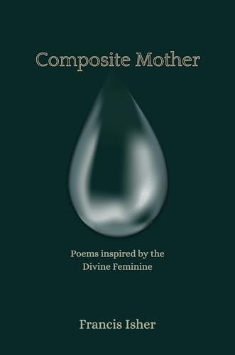 Composite Mother: Poems inspired by the Divine Feminine by Francis ...