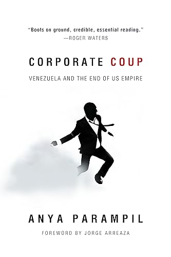 Corporate Coup: Venezuela and the End of US Empire by Anya Parampil ...