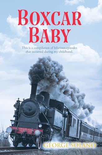 Boxcar Baby: This is a compilation of hilarious episodes that occurred during my childhood. by ...