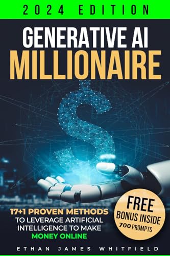 Generative AI Millionaire: 17+1 Proven Methods to Leverage Artificial Intelligence to Make Money ...
