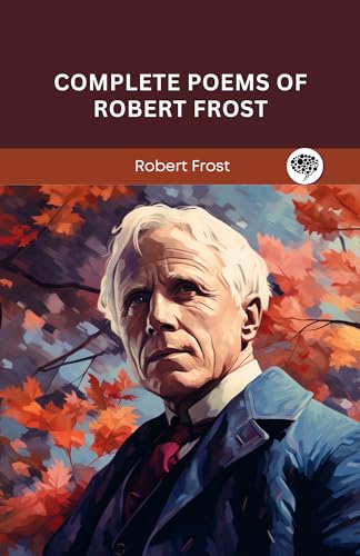 Complete Poems of Robert Frost: A Collection of his Greatest Poetry on ...