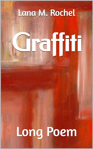 Graffiti: Long Poem (Poetry by Lana M. Rochel) by Lana M. Rochel ...