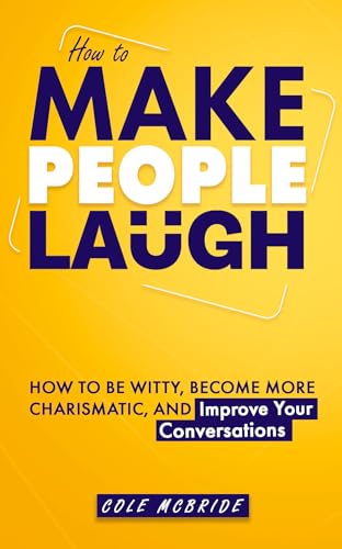 How to Make People Laugh: How to Be Witty, Become More Charismatic, and ...