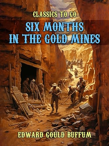 Six Months in the Gold Mines (Classics To Go) by Edward Gould Buffum ...