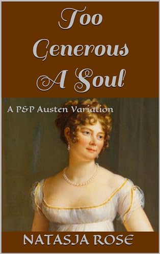 Too Generous A Soul: A P&P Austen Variation by Natasja Rose | Goodreads