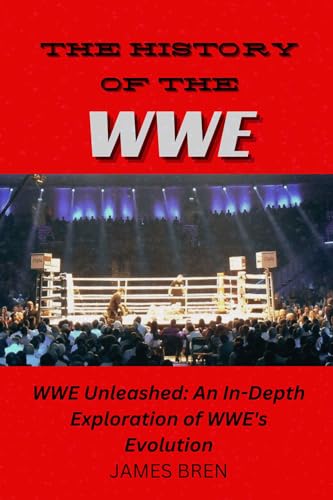 The History of the WWE: WWE Unleashed: An In-Depth Exploration of WWE's ...