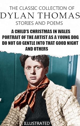 The Classic Collection of Dylan Thomas. Stories and Poems. Illustrated ...