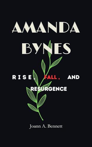 AMANDA BYNES: Rise, Fall And Resurgence by Joann A. Bennett | Goodreads