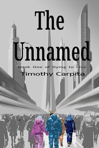 The Unnamed: Book One of Dying to Live by Timothy Carpita | Goodreads
