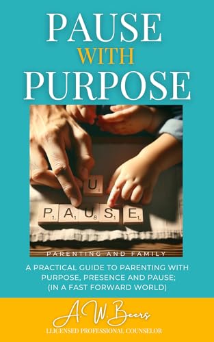 Pause With Purpose : A Guide to Parenting with Purpose, Presence and ...