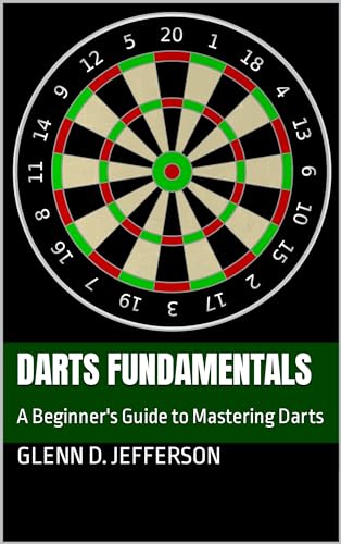 Darts Fundamentals: A Beginner's Guide to Mastering Darts by Glenn D. Jefferson | Goodreads
