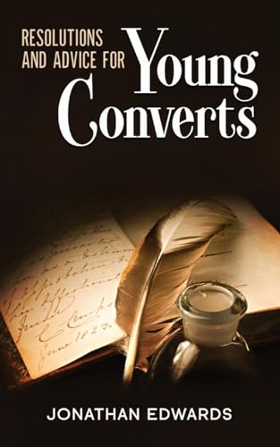 Resolutions and Advice to Young Converts: Annotated by Jonathan Edwards ...