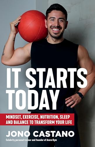It Starts Today: Mindset, Exercise, Nutrition, Sleep and Balance to ...