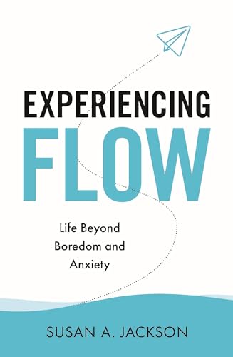 Experiencing Flow: Life Beyond Boredom and Anxiety by Susan A. Jackson ...