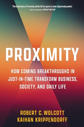 Proximity: How Coming Breakthroughs in Just-in-Time Transform Business, Society, and Daily Life ...