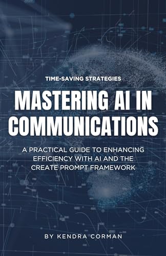 Mastering AI in Communications: A Practical Guide to Enhancing Efficiency with AI and the CREATE ...