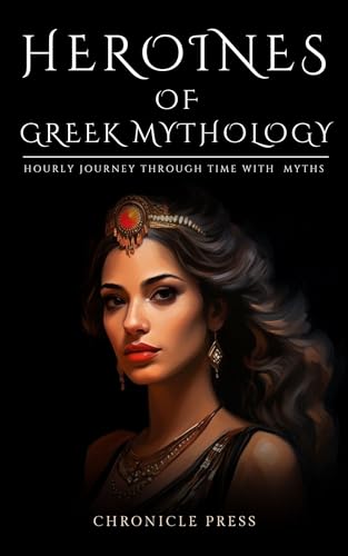 Heroines of Greek Mythology: Hourly Journey Through Time with Myths by ...
