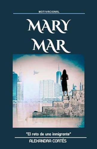 MARY MAR: El reto de una inmigrante by Alexandra Cortes | Goodreads