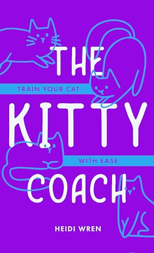 The Kitty Coach: Train Your Cat With Ease by Heidi Wren | Goodreads