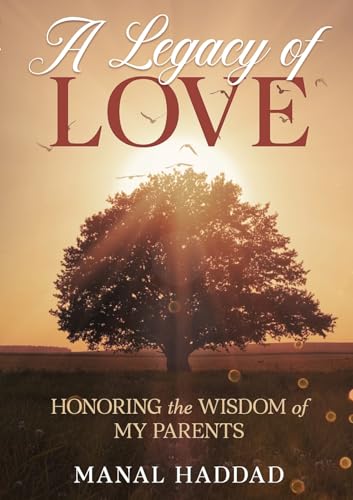 A Legacy of Love: Honoring the Wisdom of My Parents by Manal Haddad ...