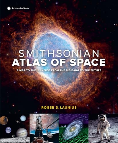 Smithsonian Atlas of Space: A Map to the Universe from the Big Bang to ...