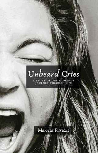 Unheard Cries: A Story of One Woman's Journey Through Life by Marrisa ...