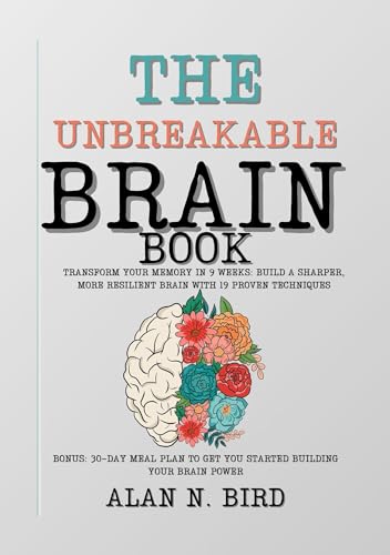 The Unbreakable Brain Book: Transform Your Memory in 9 Weeks: Build a ...