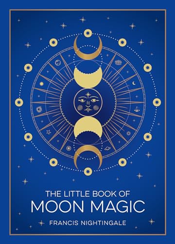 The Little Book of Moon Magic: An Introduction to Lunar Lore, Rituals ...
