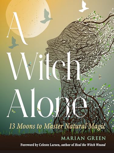 A Witch Alone: 13 Moons to Master Natural Magic by Marian Green | Goodreads