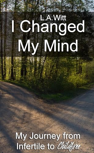 I Changed My Mind: My Journey from Infertile to Childfree by L.A. Witt ...
