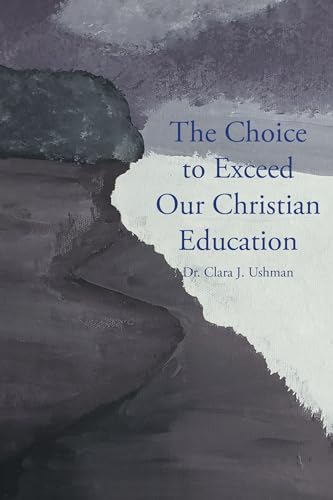 The Choice to Exceed Our Christian Education by Clara J. Ushman | Goodreads