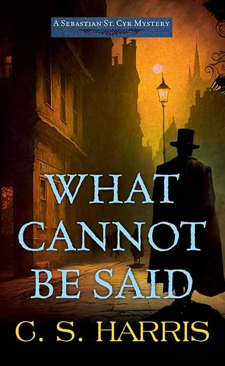 What Cannot Be Said: A Sebastian St. Cyr Mystery by C.S. Harris | Goodreads