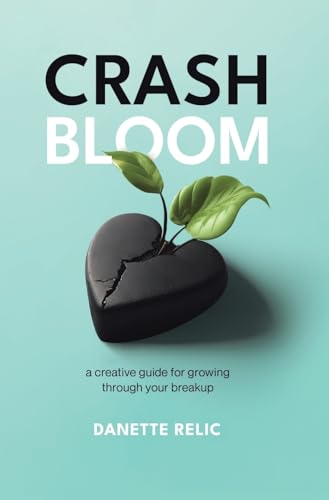 Crash Bloom: A Creative Guide for Growing Through Your Breakup by ...