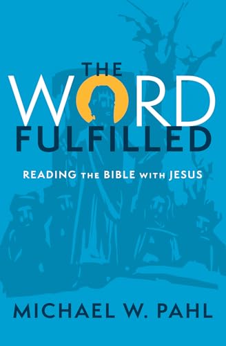 The Word Fulfilled: Reading the Bible with Jesus by Michael W Pahl ...