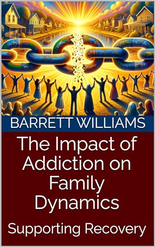 The Impact of Addiction on Family Dynamics: Supporting Recovery by ...