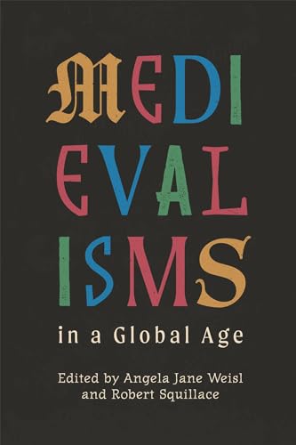Medievalisms in a Global Age (Medievalism, 27) by Angela Jane Weisl ...