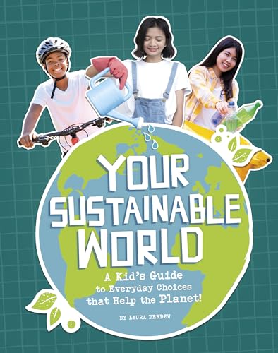 Your Sustainable World: A Kid's Guide to Everyday Choices That Help the ...