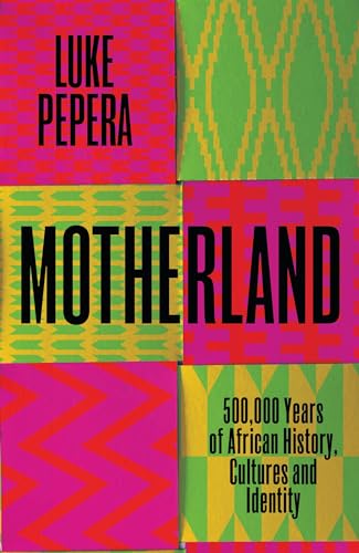 Motherland: A Journey through 500,000 Years of African Culture and ...
