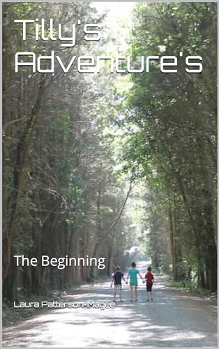 Tilly's Adventure's : The Beginning by Laura Patterson-Magee | Goodreads