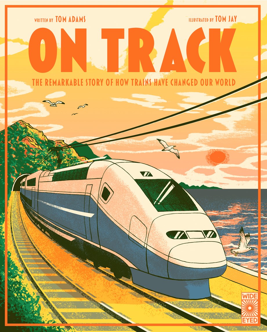 On Track: The remarkable story of how trains have changed our world by ...