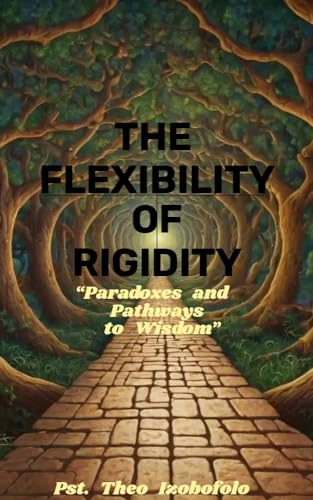 THE FLEXIBILITY OF RIGIDITY: “Paradoxes and Pathways to Wisdom” by Pst ...